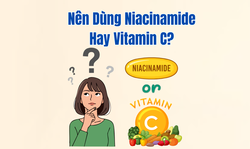 Nên Dùng Niacinamide Hay Vitamin C?